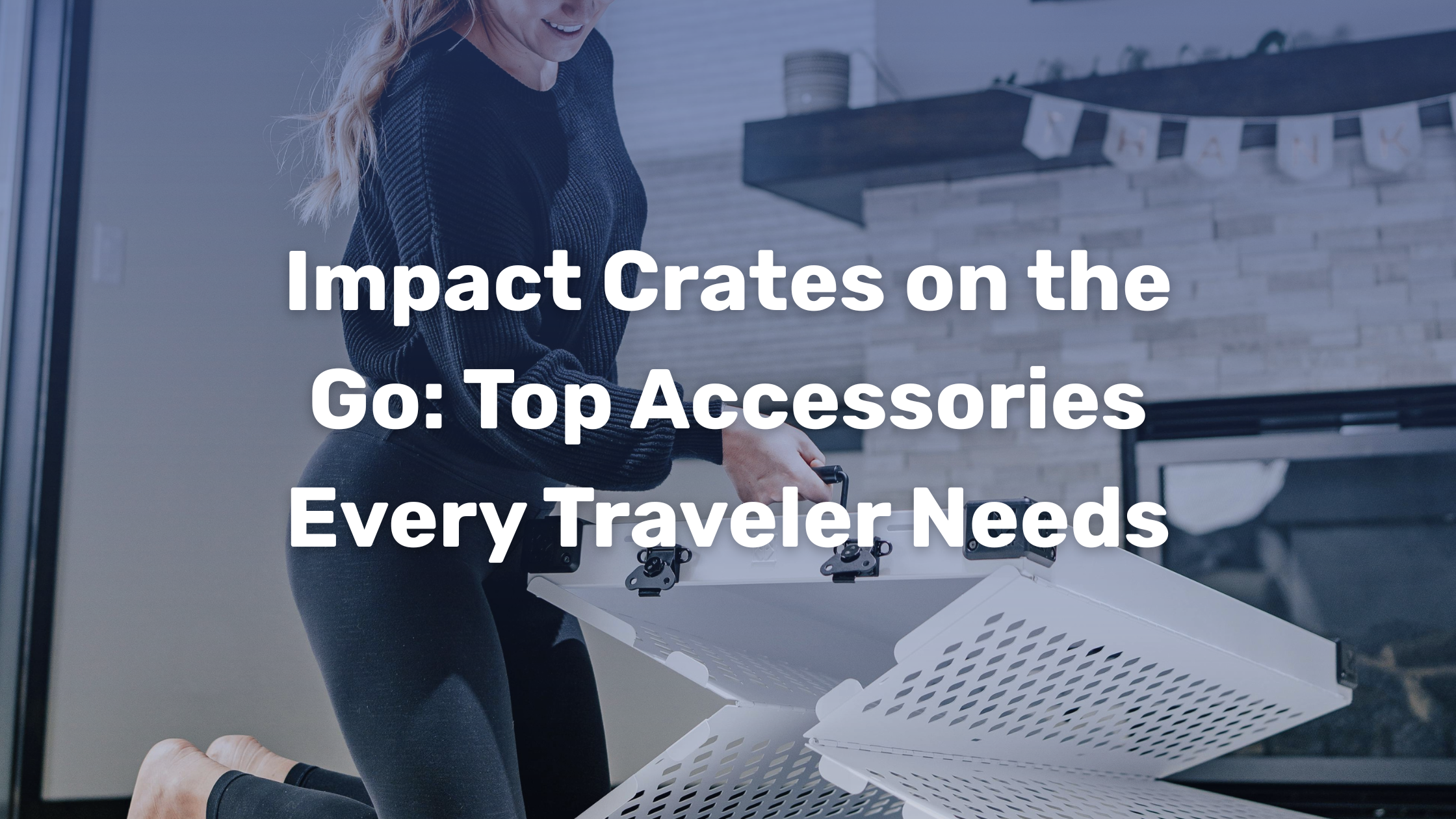 Impact Crates on the Go: Top Accessories Every Traveler Needs – Impact ...